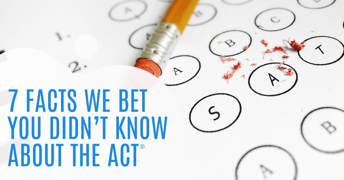 7 Facts We Bet You Didn’t Know About the ACT®